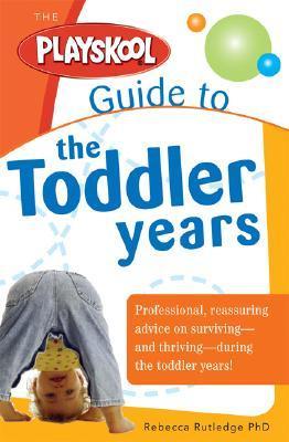 The Playskool Guide to the Toddler Years: Professional, Reassuring ...
