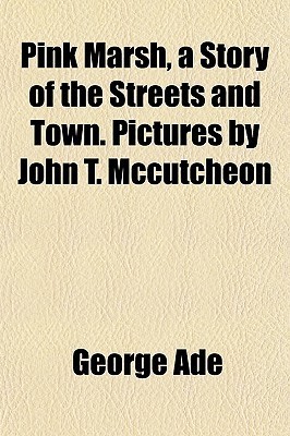 Pink Marsh: A Story of the Streets and Town by George Ade | Goodreads