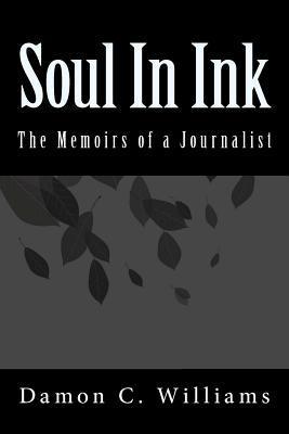 Soul In Ink: The Memoirs of a Journalist by Damon C. Williams | Goodreads