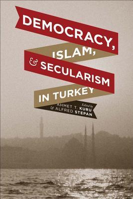 Democracy, Islam, and Secularism in Turkey by Ahmet T. Kuru | Goodreads