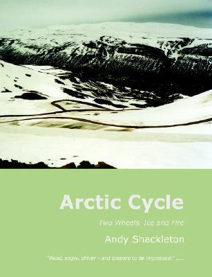 Arctic Cycle: Two Wheels, Ice and Fire by Andy Shackleton | Goodreads