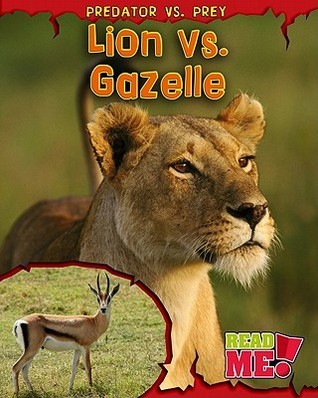 Lion vs. Gazelle (Read Me!: Predator Vs. Prey) by Mary Meinking | Goodreads