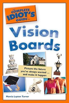 The Complete Idiot's Guide to Vision Boards by Marcia Layton Turner ...