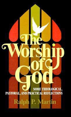The Worship of God: Some Theological, Pastoral, and Practical ...