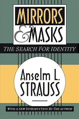 Mirrors and Masks: The Search for Identity by Anselm L. Strauss | Goodreads