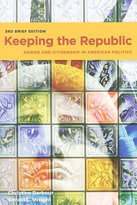 Keeping the Republic: Power and Citizenship In American Politics, 3rd ...