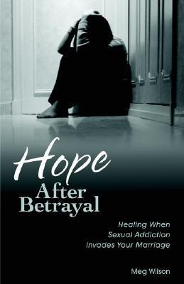 Hope After Betrayal: Healing When Sexual Addiction Invades Your ...