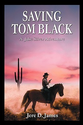 Saving Tom Black - A Jake Silver Adventure by Jere D. James | Goodreads