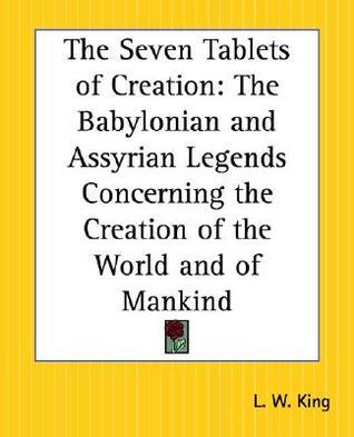 The Seven Tablets of Creation: The Babylonian and Assyrian Legends ...