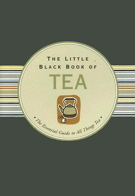 The Little Black Book of Tea: The Essential Guide to All Things Tea by ...