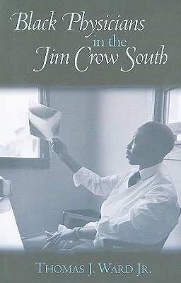 Black Physicians in the Jim Crow South by Thomas J. Ward Jr. | Goodreads