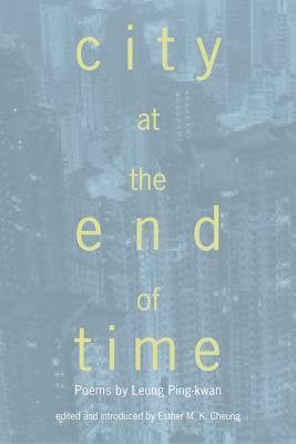 City at the End of Time: Poems by Leung Ping-Kwan by Ping Kwan Leung ...