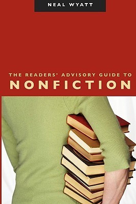 The Readers' Advisory Guide to Nonfiction by Neal Wyatt | Goodreads