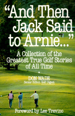 "And Then Jack Said to Arnie...": A Collection of the Greatest True ...