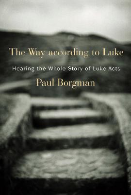 The Way according to Luke: Hearing the Whole Story of Luke-Acts by Paul ...