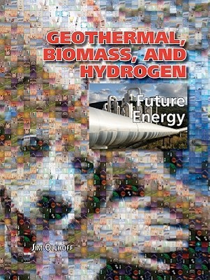 Geothermal, Biomass, and Hydrogen (Future Energy) by Jim Ollhoff ...