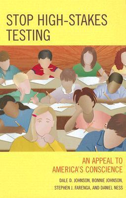 Stop High-Stakes Testing: An Appeal to America's Conscience by Dale D ...