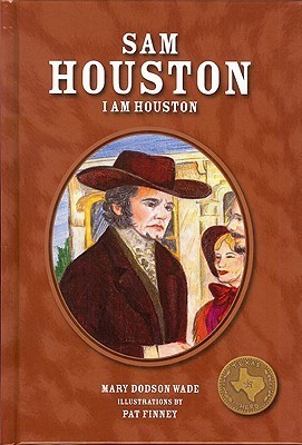 Sam Houston: I Am Houston by Mary Dodson Wade | Goodreads