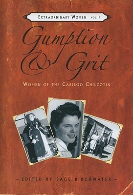 Gumption & Grit: Women of the Cariboo Chilcotin by Sage Birchwater ...