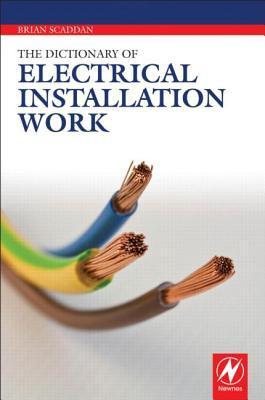 The Dictionary of Electrical Installation Work by Brian Scaddan | Goodreads