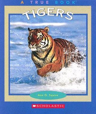 Tigers (True Books) by Ann O. Squire | Goodreads