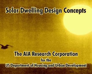 Solar Dwelling Design Concepts by The Aia Research Corporation | Goodreads