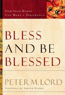 Bless and Be Blessed: How Your Words Can Make a Difference by Peter M ...