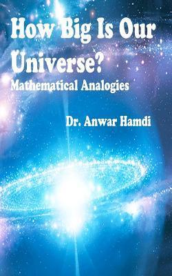 How Big Is Our Universe? Mathematical Analogies by Anwar A. Hamdi ...