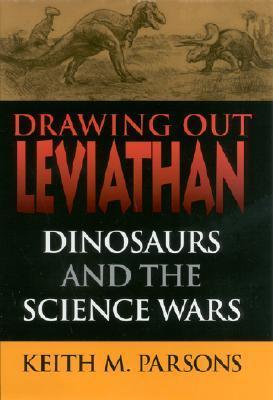 Drawing Out Leviathan: Dinosaurs and the Science Wars by Keith Parsons ...