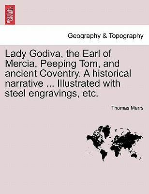 Lady Godiva, the Earl of Mercia, Peeping Tom, and ancient Coventry. A ...