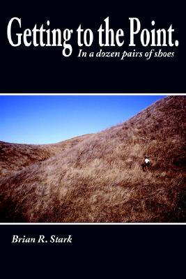 Getting to the Point.: In a dozen pairs of shoes by Brian R. Stark ...