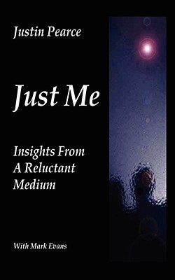 Just Me, Insights From a Reluctant Medium by Justin Pearce | Goodreads