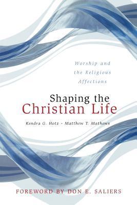 Shaping the Christian Life: Worship and the Religious Affections by ...