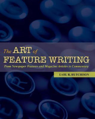 The Art of Feature Writing: From Newspaper Features and Magazine ...