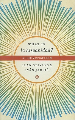 What Is La Hispanidad?: A Conversation by Ilan Stavans | Goodreads