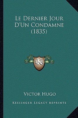 Le Dernier Jour D'Un Condamne (1835) (French Edition) by Victor Hugo | Goodreads