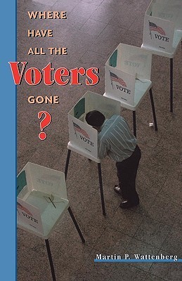 Where Have All the Voters Gone? by Martin P. Wattenberg | Goodreads
