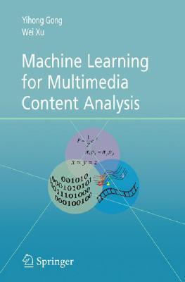 Machine Learning for Multimedia Content Analysis by Yihong Gong | Goodreads
