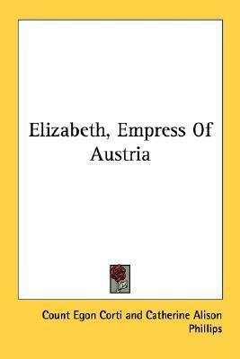 Elizabeth, Empress Of Austria by Egon Caesar Conte Corti | Goodreads