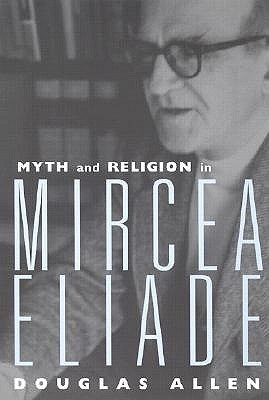 Myth and Religion in Mircea Eliade by Douglas Allen | Goodreads