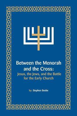 Between the Menorah and the Cross: Jesus, the Jews, and the Battle for ...