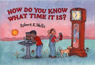 How Do You Know What Time It Is? by Robert E. Wells | Goodreads