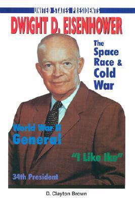Dwight D. Eisenhower (United States Presidents by D. Clayton Brown ...