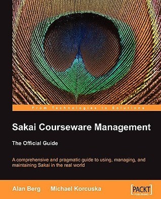 Sakai Courseware Management: The Official Guide: A Comprehensive and Pragmatic Guide to Using ...