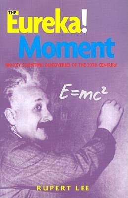 The Eureka! Moment: 100 Key Scientific Discoveries of the 20th Century ...