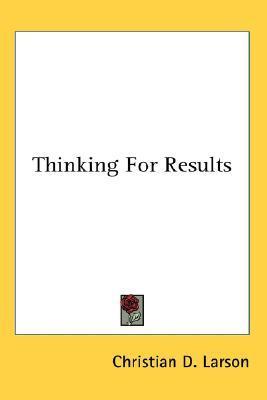 Thinking For Results by Christian D. Larson | Goodreads