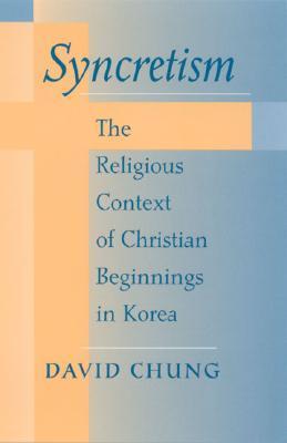 Syncretism: The Religious Context of Christian Beginnings in Korea by ...