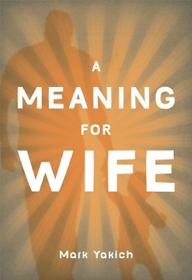 A Meaning for Wife by Mark Yakich | Goodreads