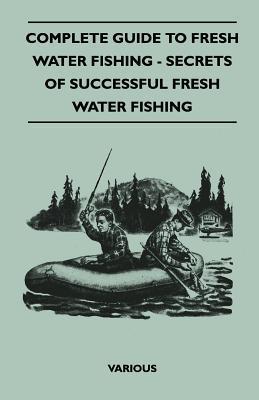 Complete Guide to Fresh Water Fishing - Secrets of Successful Fresh ...