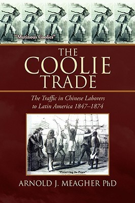 The Coolie Trade: The Traffic in Chinese Laborers to Latin America 1847 ...